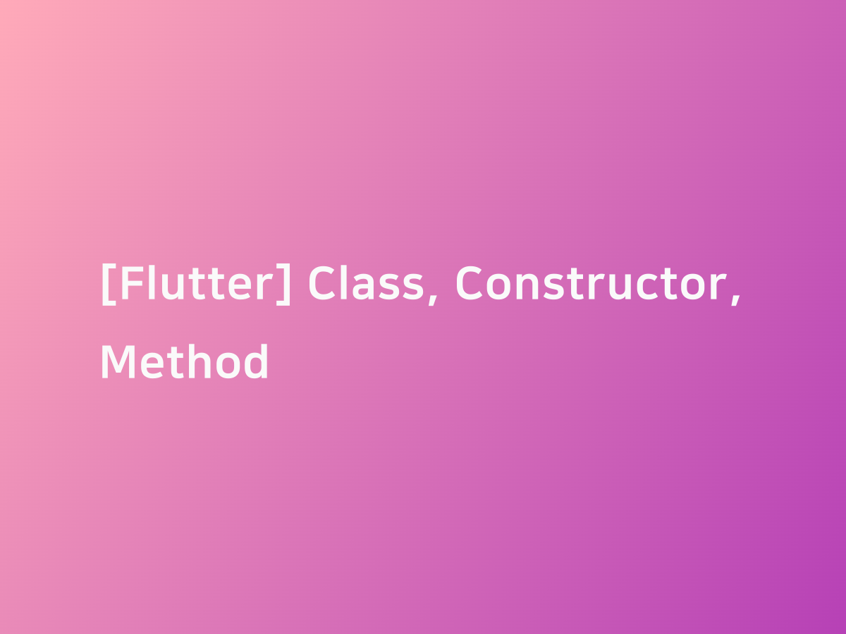 [Flutter] Class, Constructor, Method | 코드너리