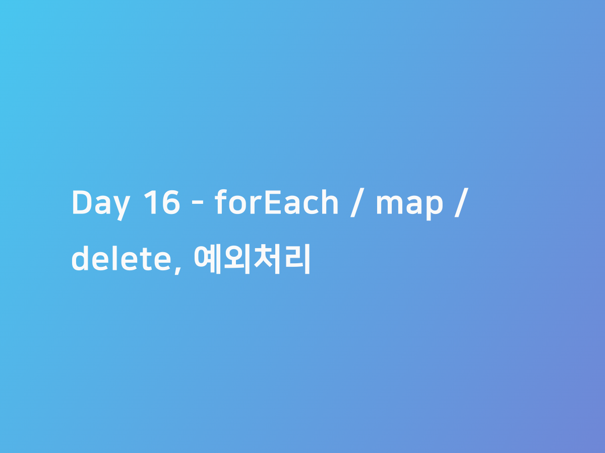 Day 16 - forEach / map / delete, 예외처리 | 코드너리
