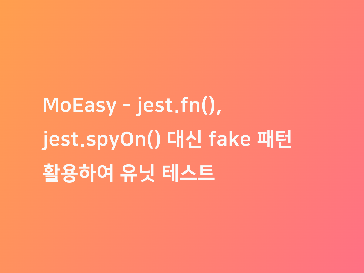 MoEasy - jest.fn(), jest.spyOn() 대신 fake 패턴 활용하여 유닛 테스트 | 코드너리