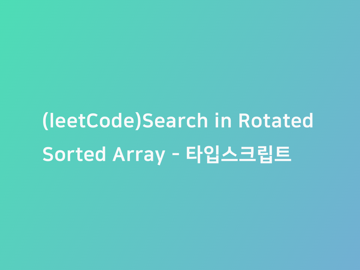 Leetcodesearch In Rotated Sorted Array 타입스크립트 코드너리 3176