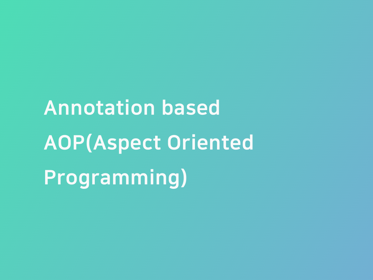 Annotation based AOP(Aspect Oriented Programming) | 코드너리