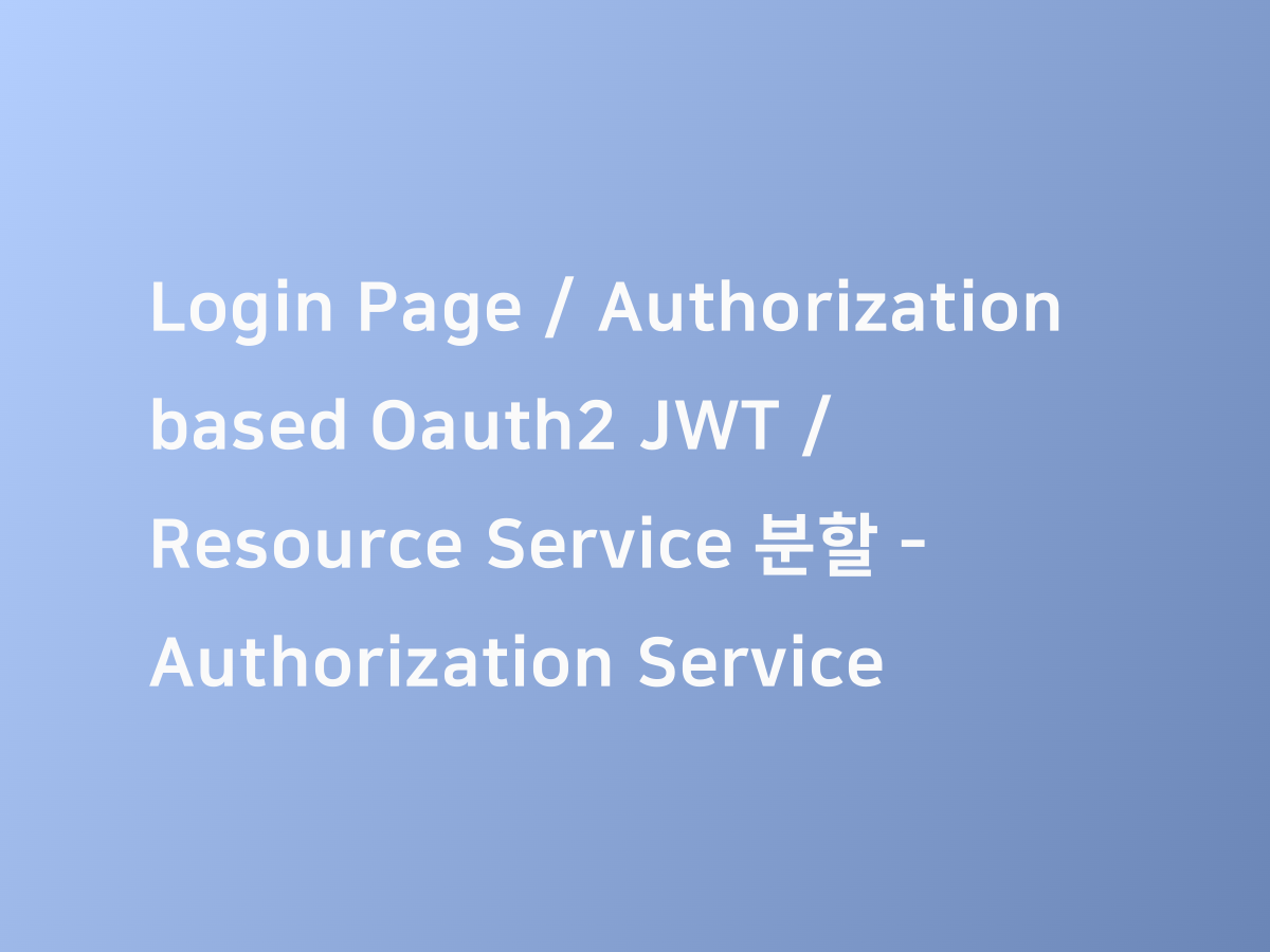 Login Page / Authorization based Oauth2 JWT / Resource Service 분할 ...