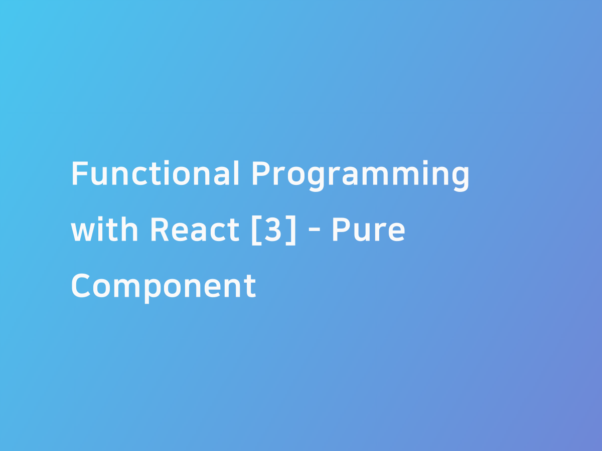 Functional Programming with React [3] - Pure Component | 코드너리