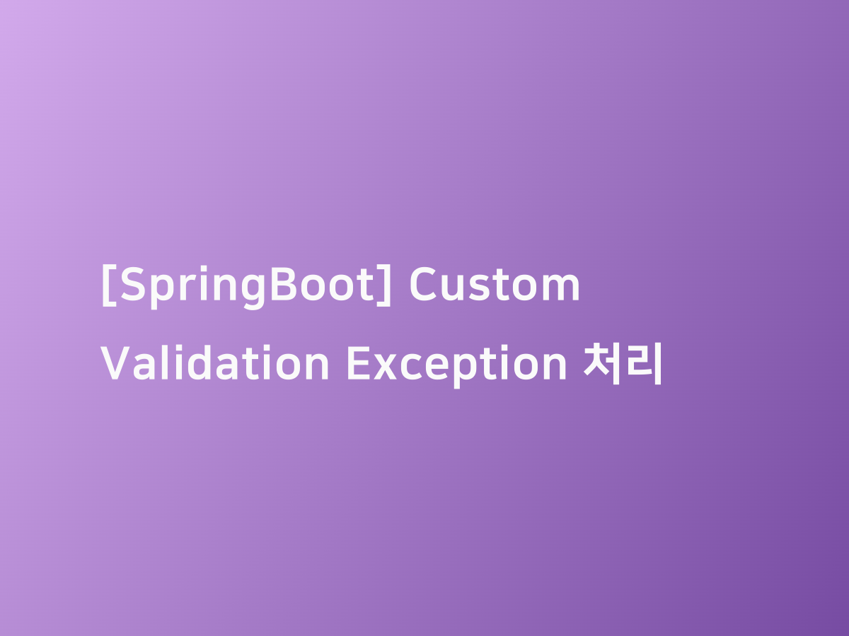 [SpringBoot] Custom Validation Exception 처리 | 코드너리