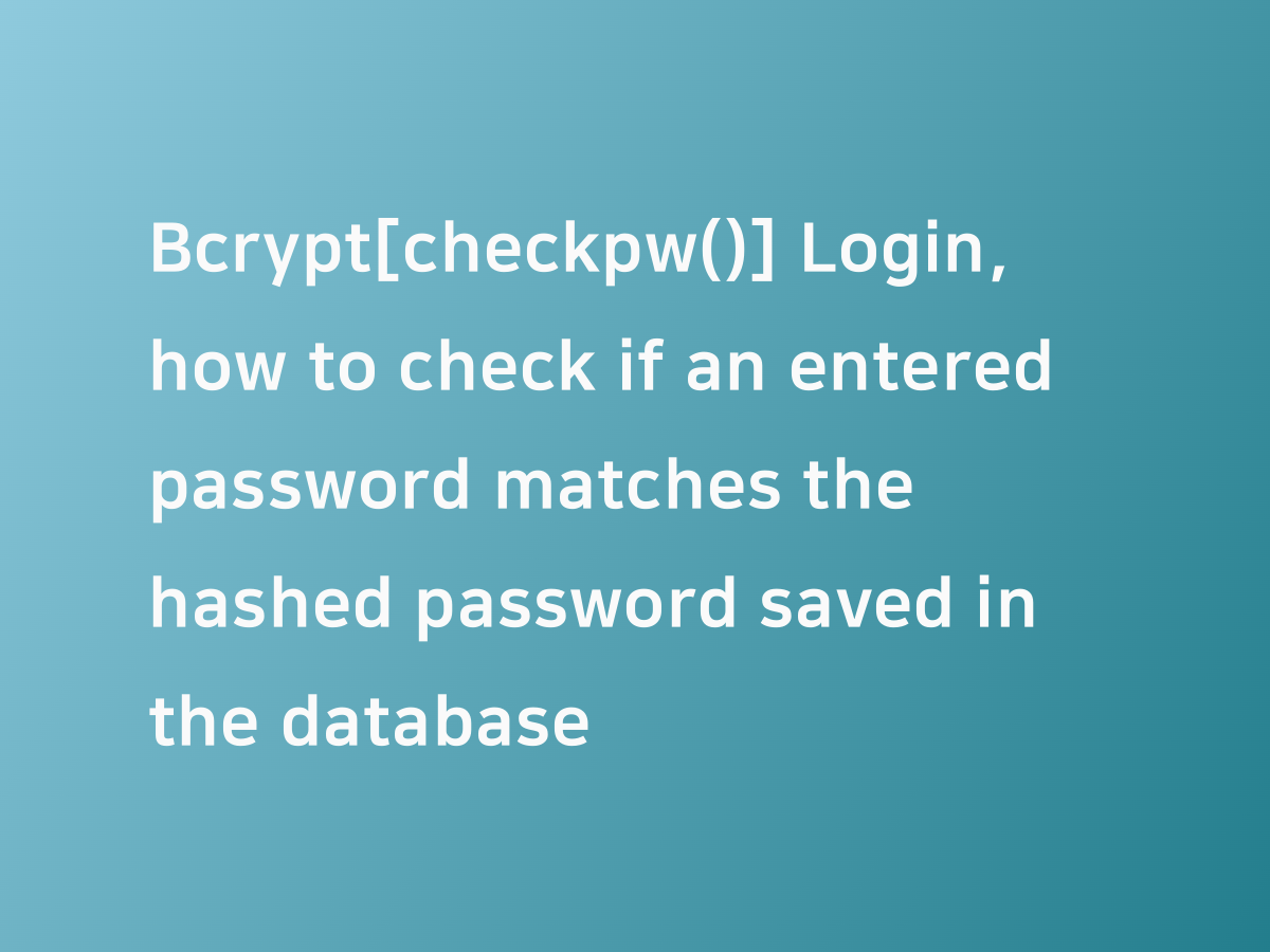 Bcrypt[checkpw()] Login, how to check if an entered password matches the hashed password saved ...