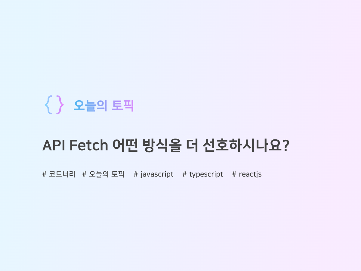 API Fetch 어떤 방식을 더 선호하시나요? | 코드너리