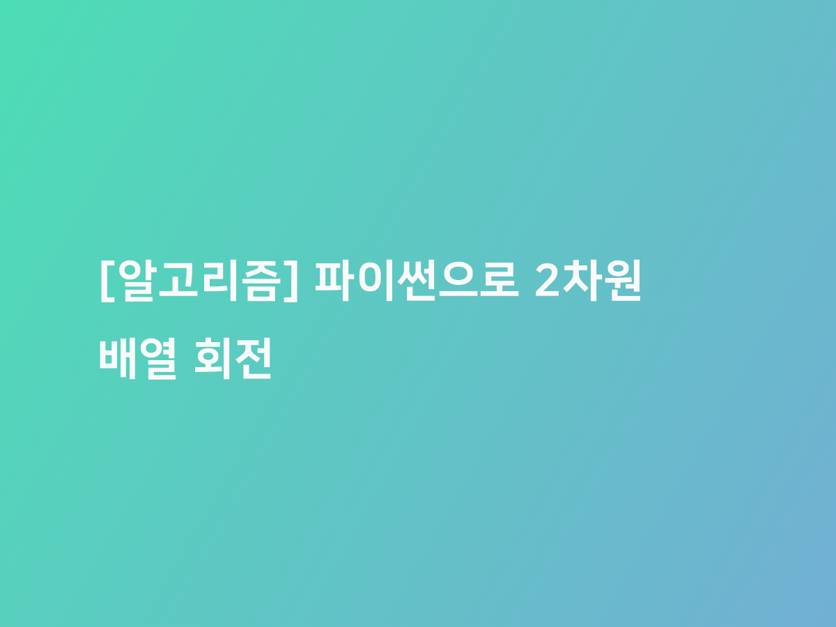 알고리즘 파이썬으로 2차원 배열 회전 코드너리 