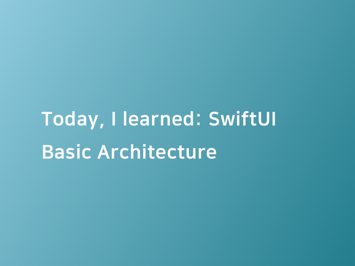 Today, I learned: SwiftUI Basic Architecture | 코드너리