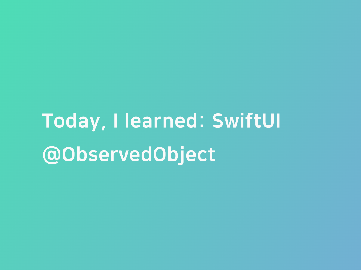 Today, I learned: SwiftUI @ObservedObject | 코드너리