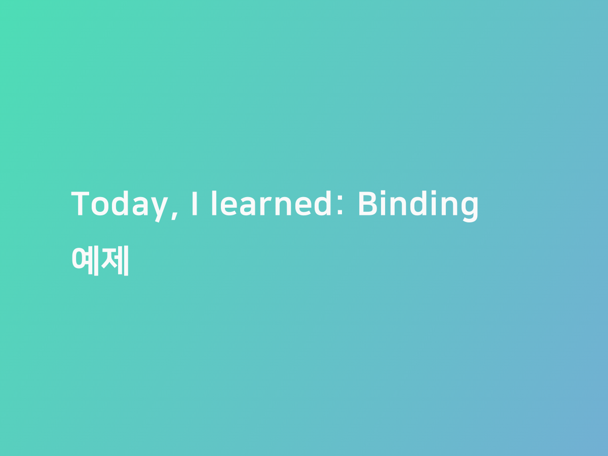 Today I Learned Binding 예제 코드너리 