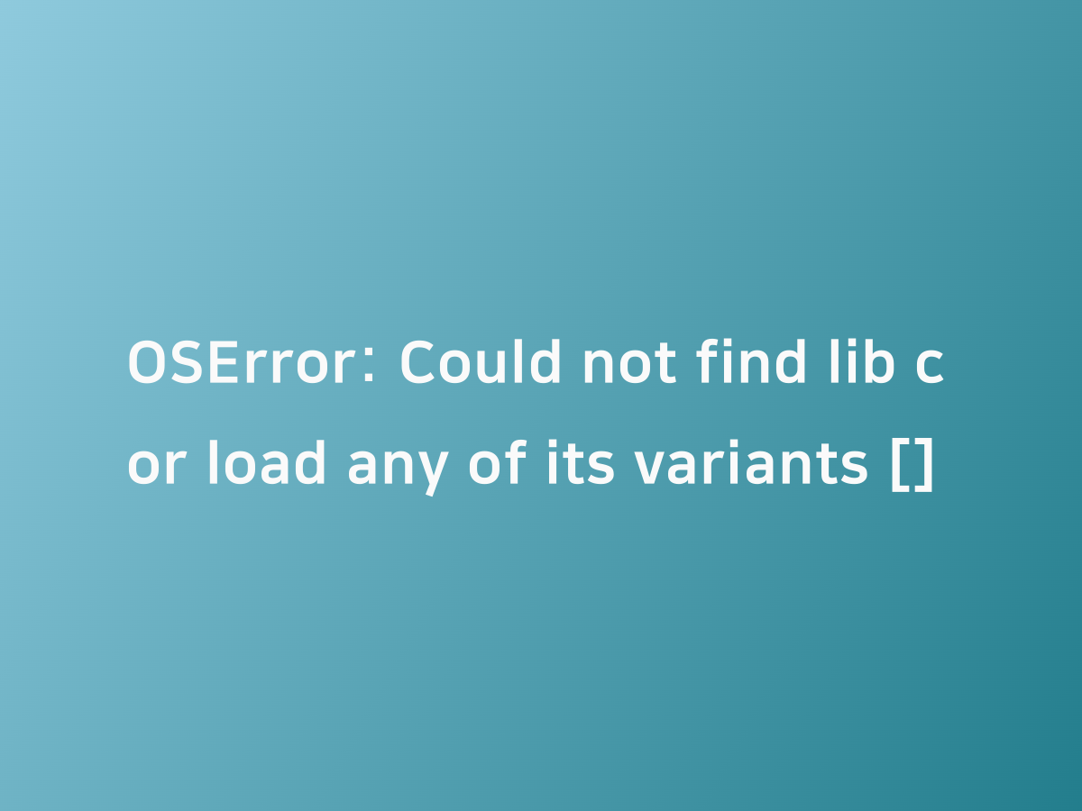 OSError: Could not find lib c or load any of its variants [] | 코드너리