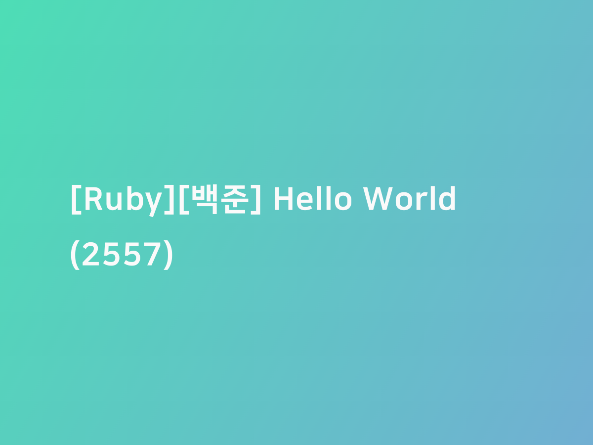 [Ruby][백준] Hello World (2557) | 코드너리