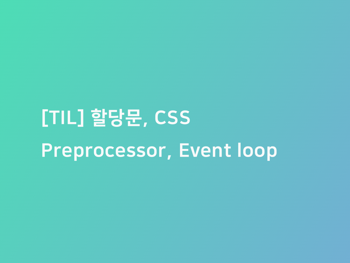 [TIL] 할당문, CSS Preprocessor, Event loop | 코드너리