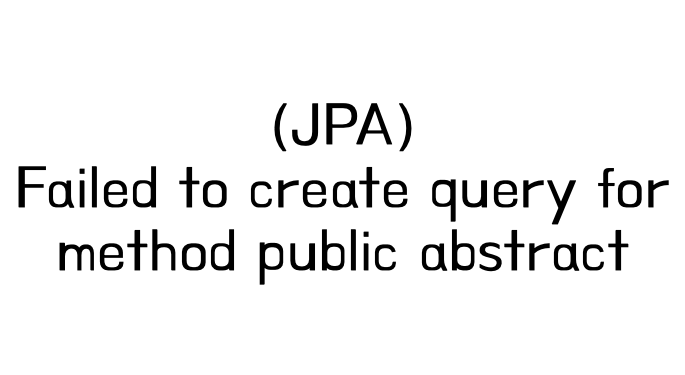 Jpa Failed To Create Query For Method Public Abstract 코드너리
