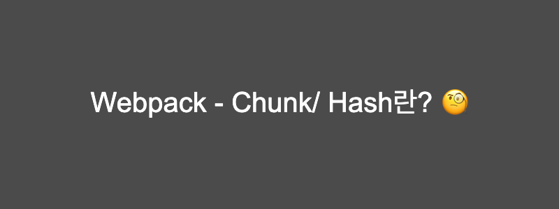 [Webpack 알아보기] #4 - Chunk/ Hash란? | 코드너리